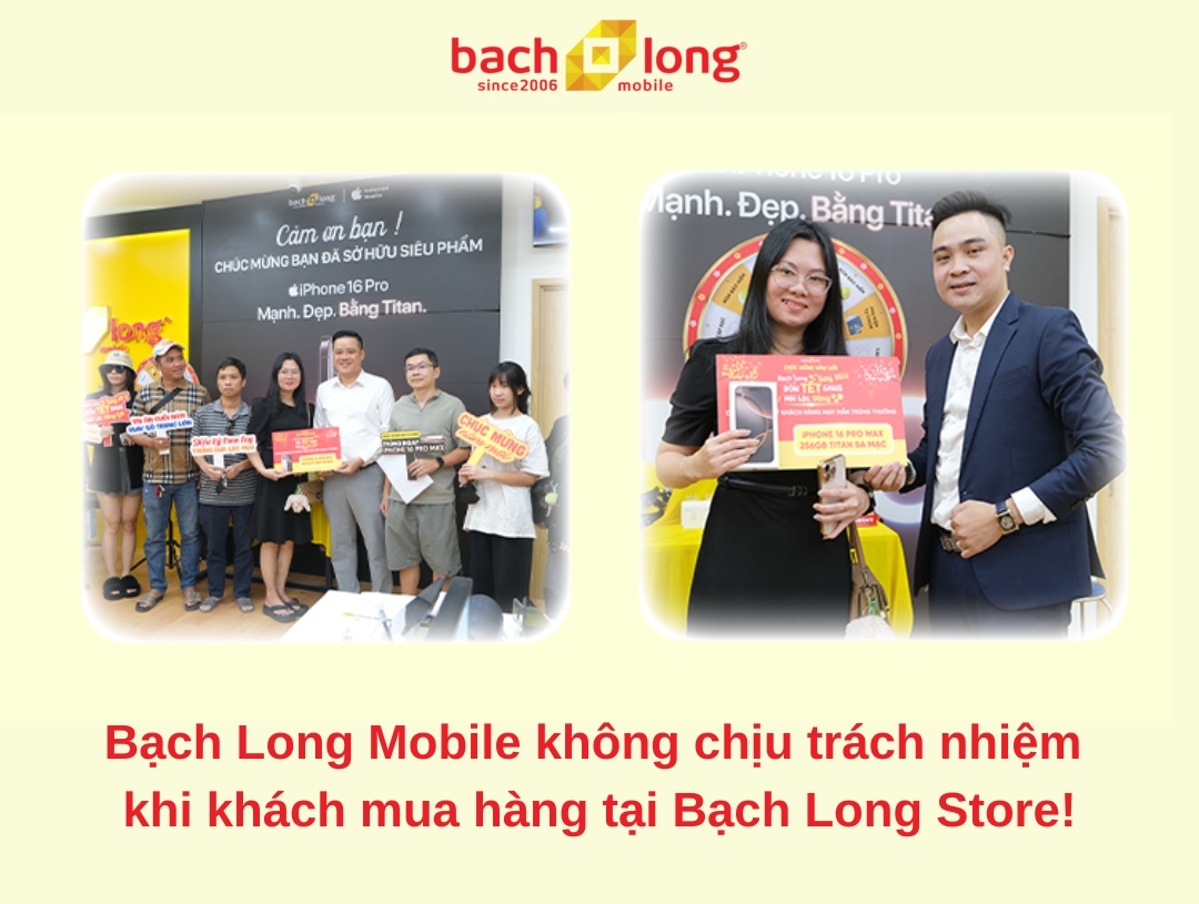 Bạch Long Mobile không chịu trách nhiệm khi khách mua hàng tại Bạch Long Store!