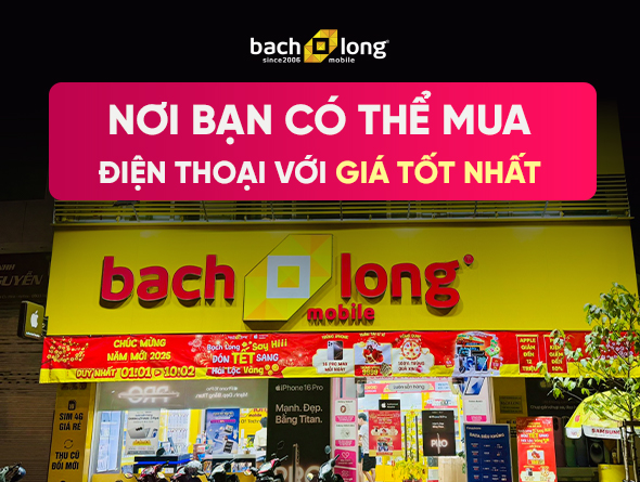 Bạch Long Mobile – Nơi bạn có thể mua điện thoại với giá tốt nhất