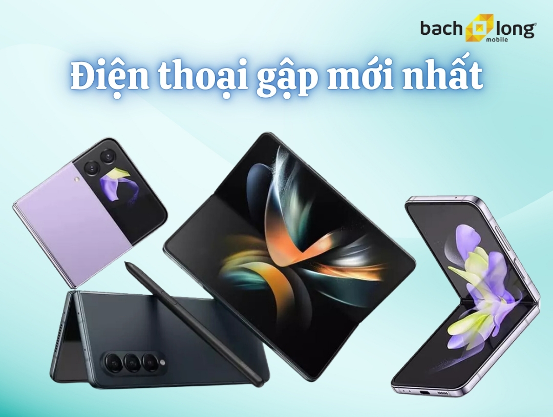 TOP 8 điện thoại gập mới nhất 2024 không nên bỏ qua